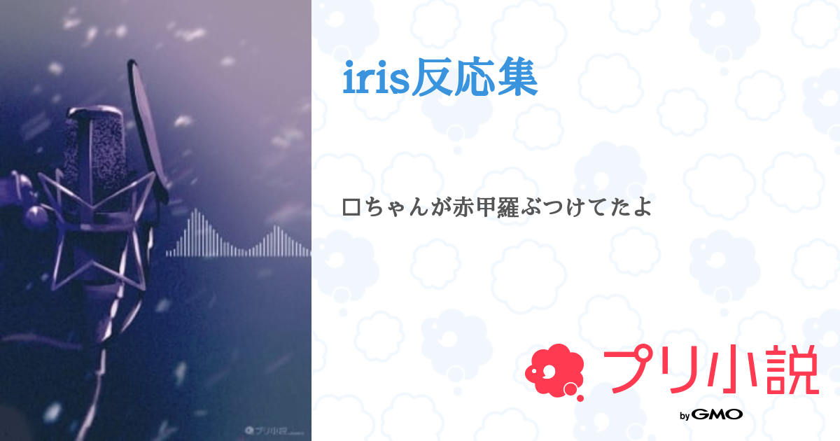 iris反応集 - 全15話 【連載中】（すい 🧸♥️ フォロバ100さんの夢小説） | 無料スマホ夢小説ならプリ小説 byGMO